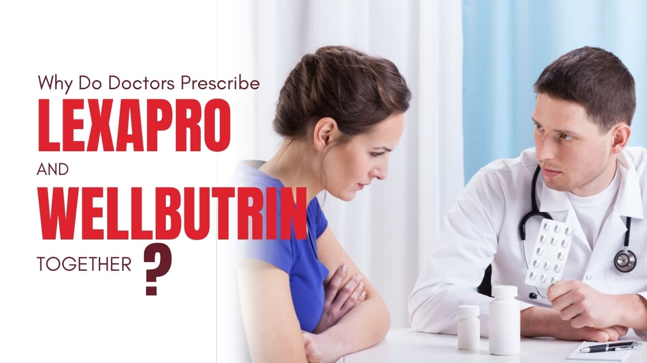 Why Do Doctors Prescribe Lexapro and Wellbutrin Together?
